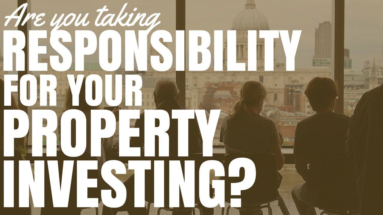 Are You Taking Responsibility For Your Property Investing? – On Property